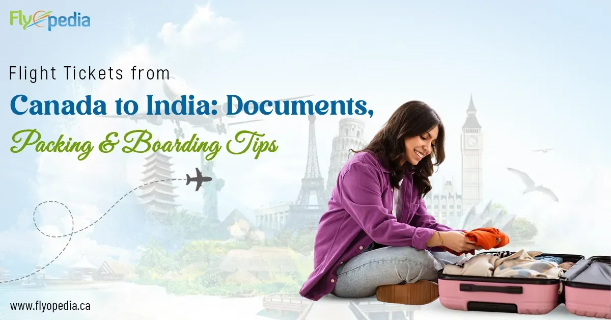 Flight Tickets from Canada to India | Documents | Packing | Boarding Tips